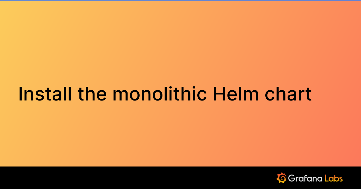 Install the monolithic Helm chart | Grafana Loki documentation
